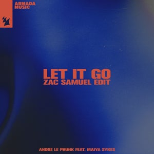 Andre Le Phunk & Maiya Sykes - Let It Go (Zac Samuel Edit) [ARMADA]