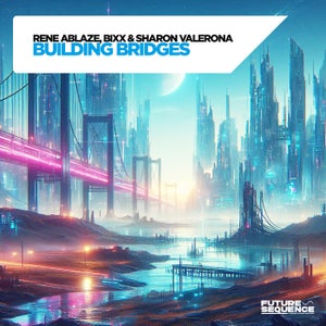 Rene Ablaze & BiXX & Sharon Valerona - Building Bridges [FUTURE SEQUENCE]