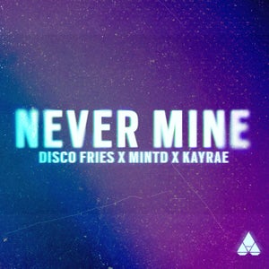 Disco Fries X Mintd X Kayrae - Never Mine [LIFTOFF]